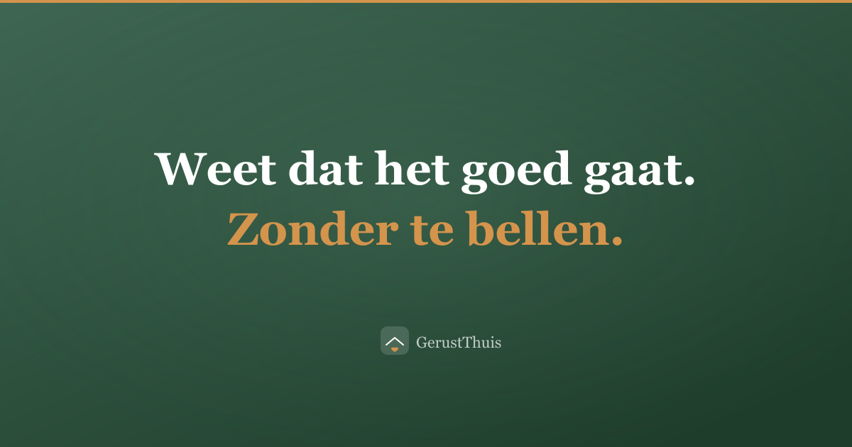 GerustThuis — Weet dat het goed gaat. Zonder te bellen.